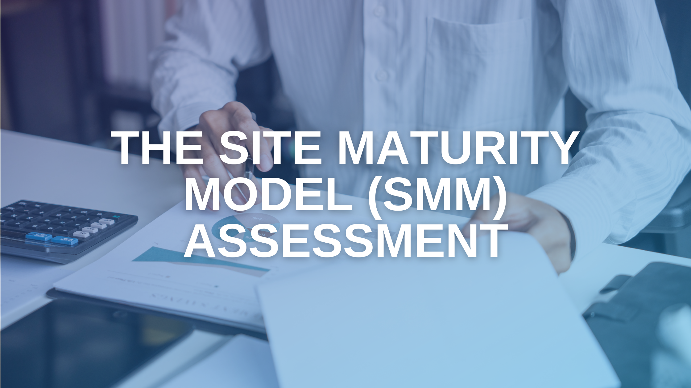What Is a Site Maturity Model (SMM) Assessment? | Future-tech