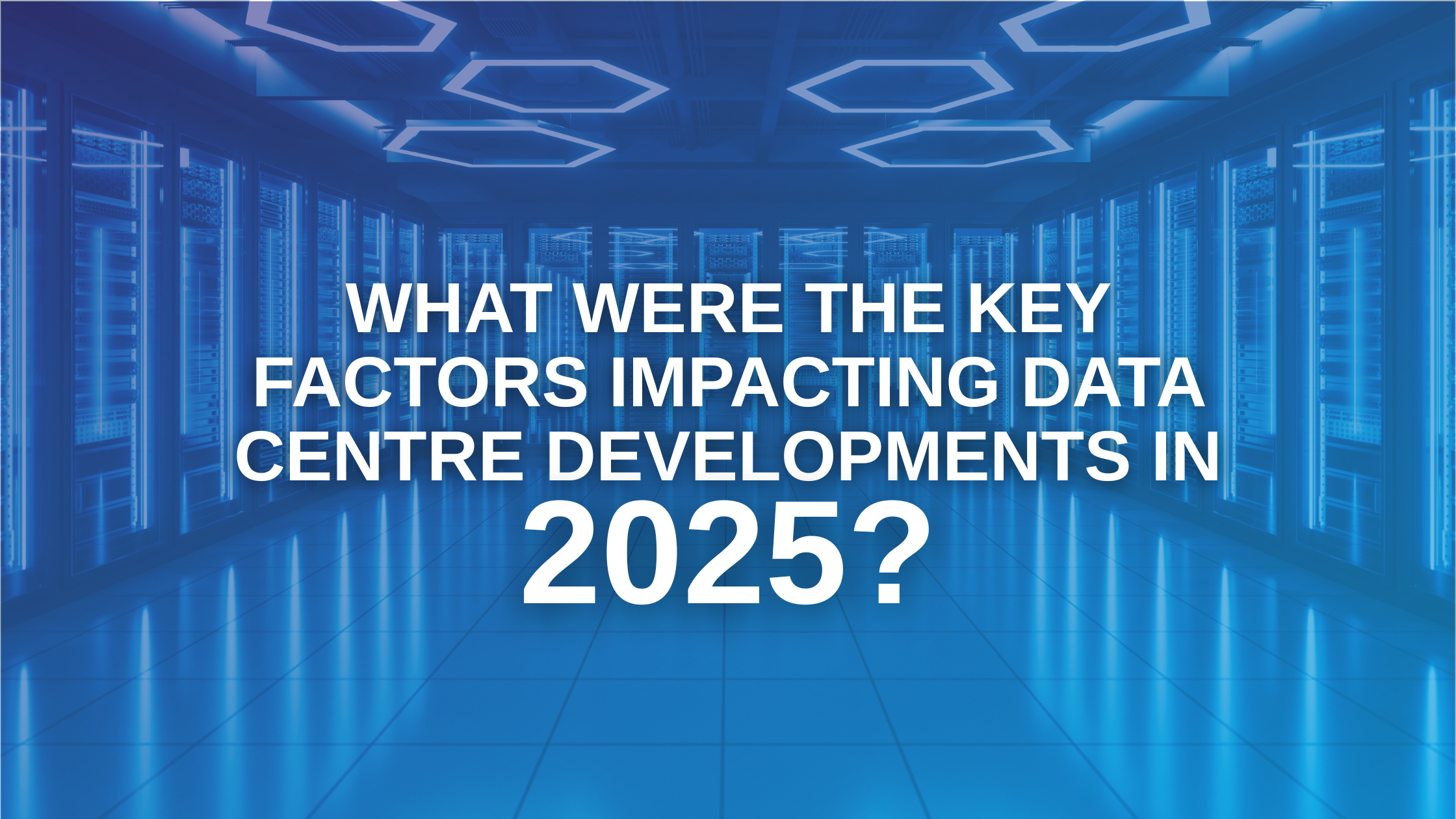 Impacts to data centre developments in 2025 | Future-tech